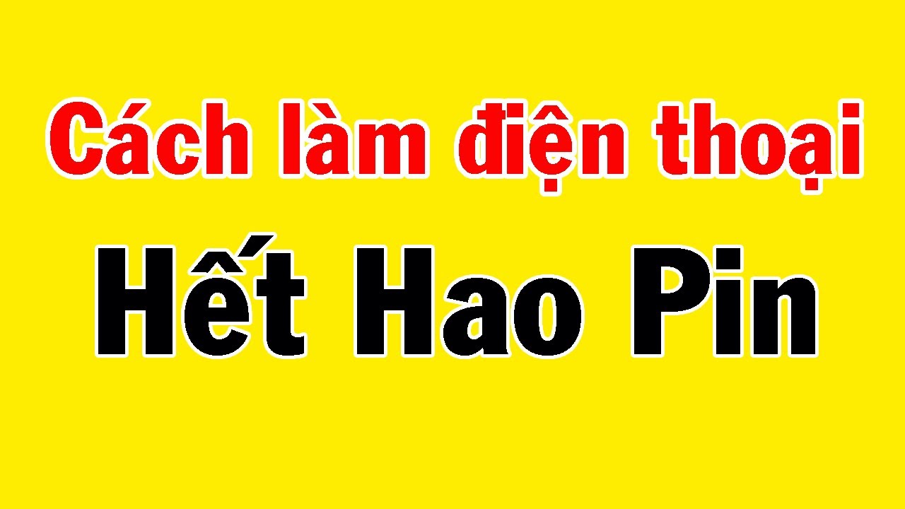 Cách làm điện thoại hết hao Pin || Điện thoại hao Pin nhanh và cách ...