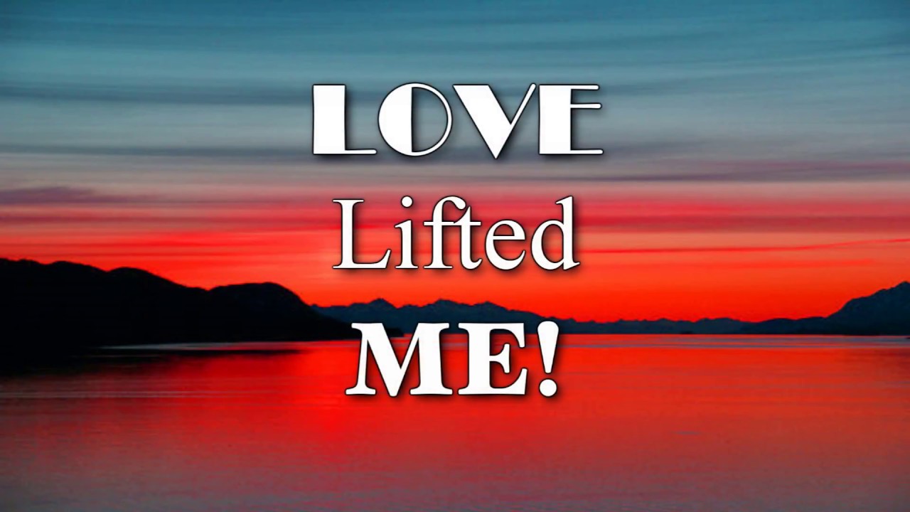 LOVE LIFTED ME - YouTube