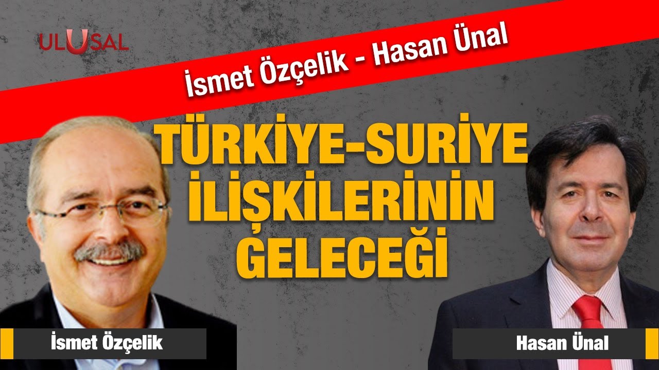 Türkiye-Suriye ilişkileri geleceği ne olacak ? / İsmet Özçelik ve Hasan ...