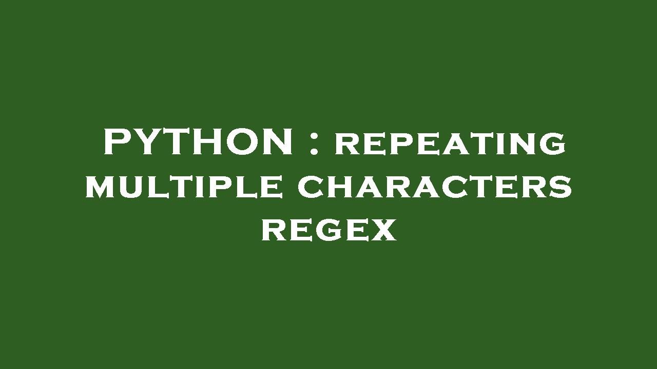 PYTHON Repeating Multiple Characters Regex YouTube PYTHON Repeating Multiple Characters Regex YouTube