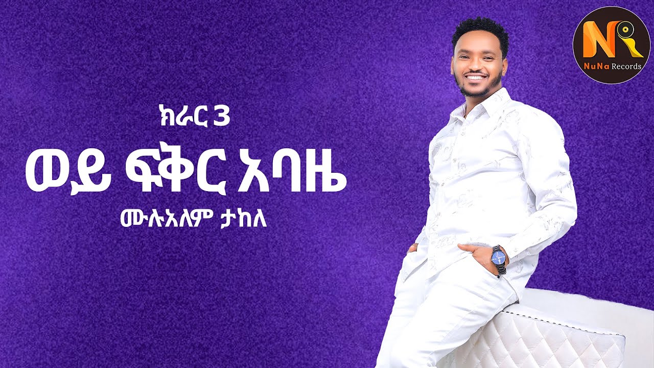 Mulualem Takele (Woy Fikir Abaze) ሙሉአለም ታከለ (ወይ ፍቅር አባዜ) - New ...