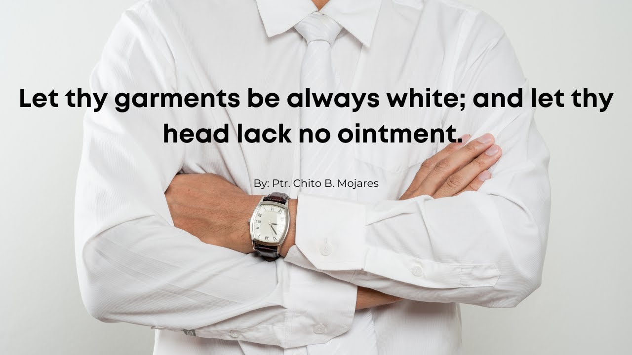 Let thy garments be always white; and let thy head lack no ointment ...