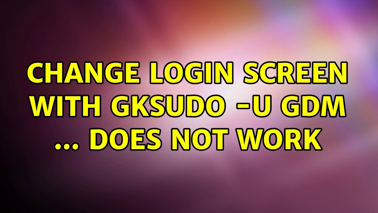 Ubuntu: Change login screen with gksudo -u gdm ... does not work - YouTube