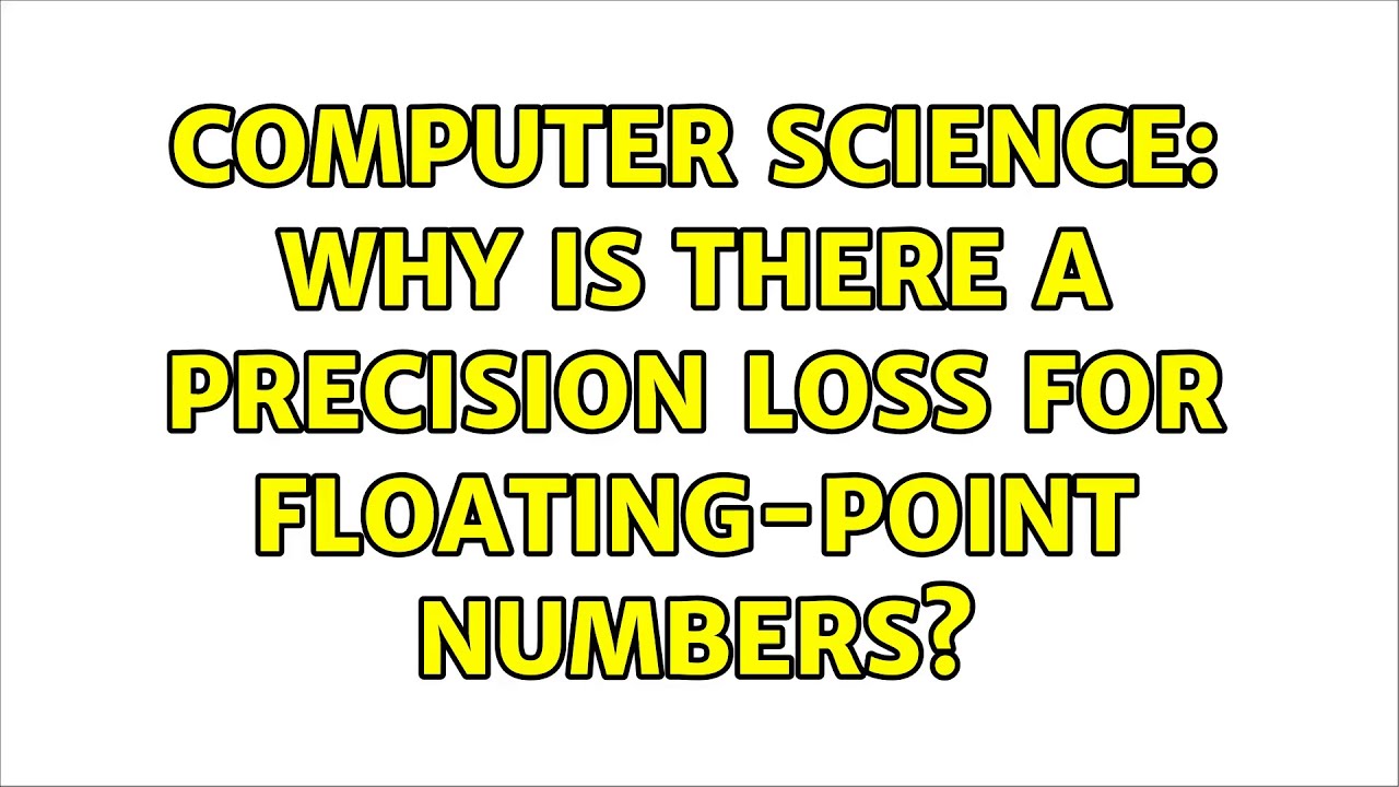 Computer Science Why Is There A Precision Loss For Floating point Computer Science Why Is There A Precision Loss For Floating point