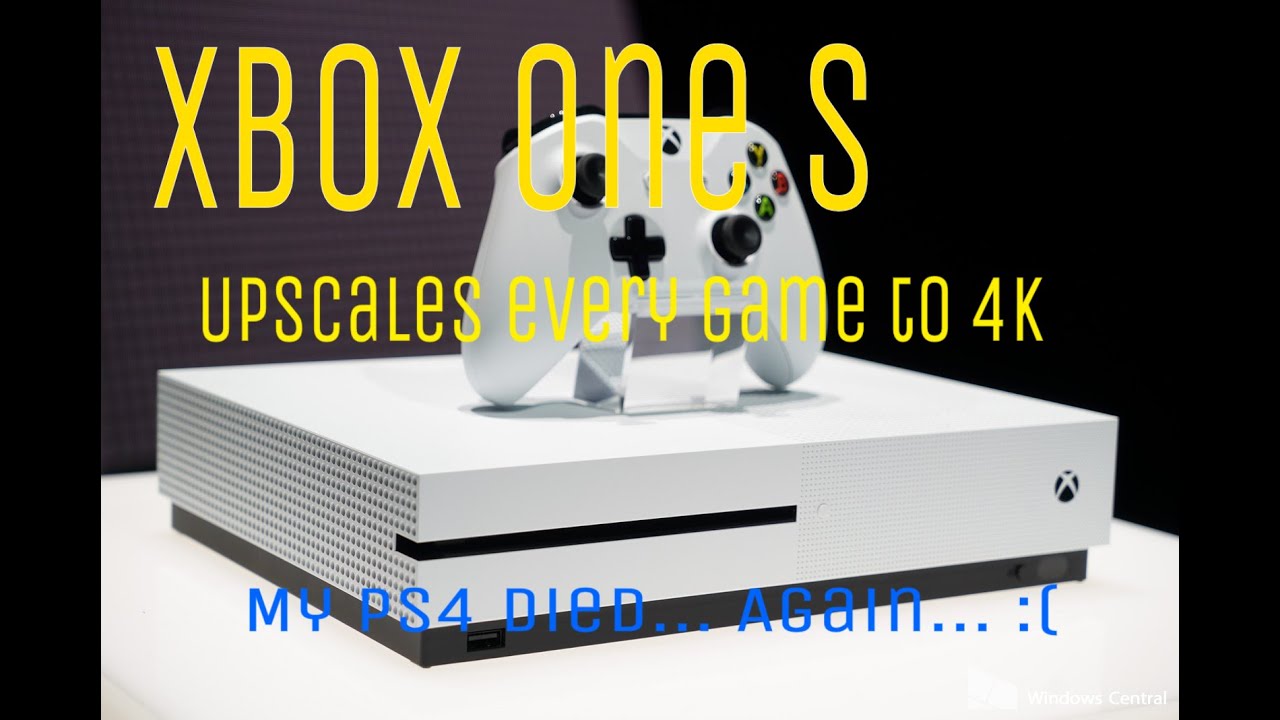 Xbox One S Upscales every game to 4K and My PS4 died... Again - YouTube