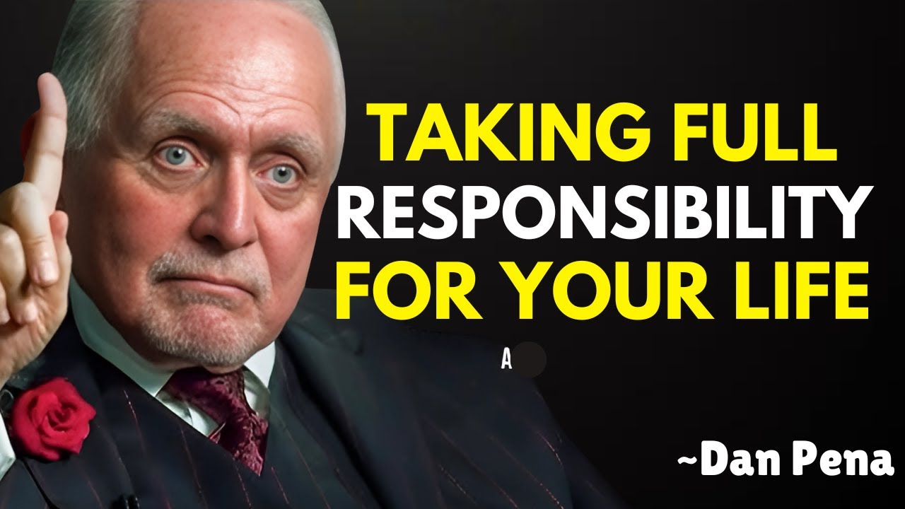 Taking Full Responsibility for Your Life: Dan Pena's Powerful ...