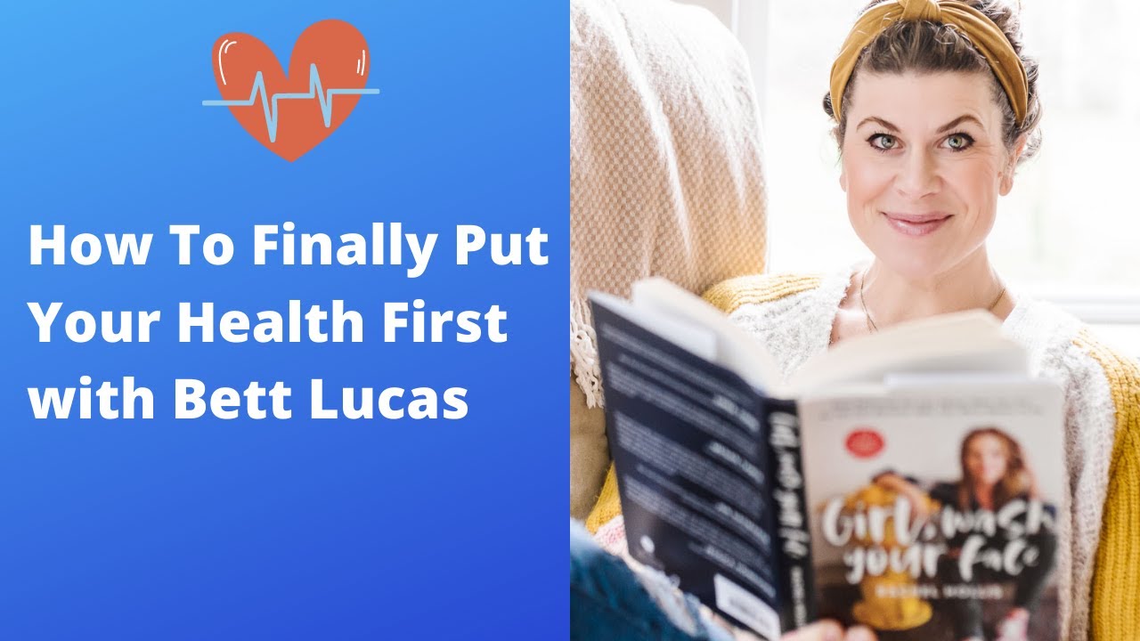 How To Finally Put Your Health First with Bett Lucas - YouTube