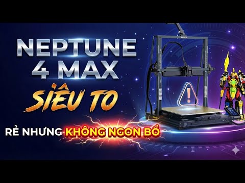 Review siêu chi tiết MÁY IN 3D NEPTUNE 4 MAX SAU 1 NĂM - KHỔ LỚN GIÁ RẺ ...
