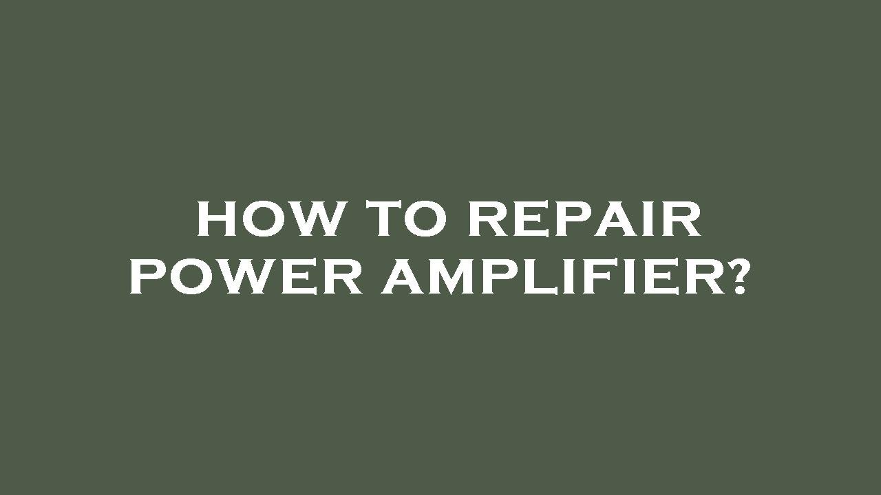 How to repair power amplifier? - YouTube