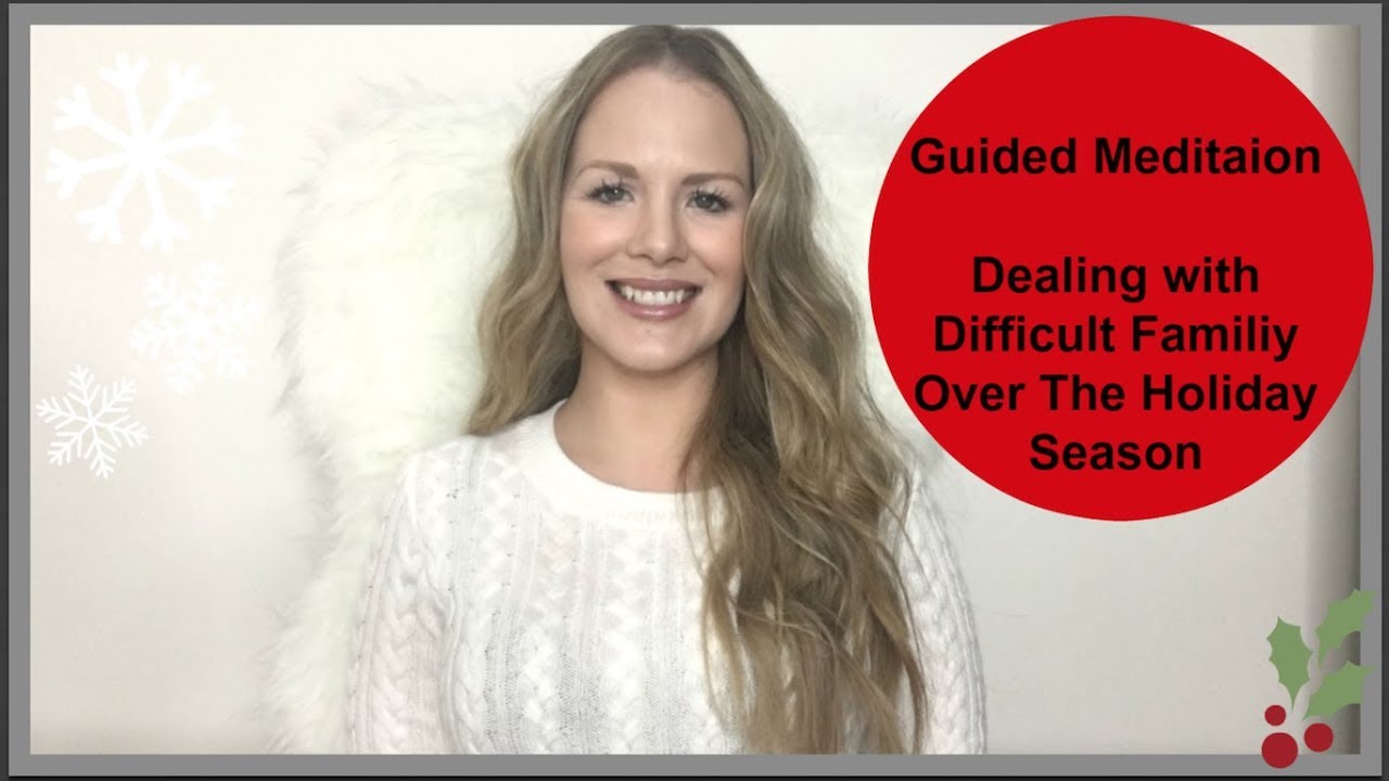 Dealing with Difficult Family Over The Holiday Season (GUIDED ...