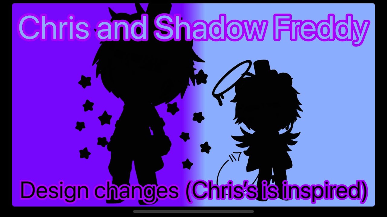 I changed Chris and shadow Freddy’s design (Chris’s is inspired)//1 ...