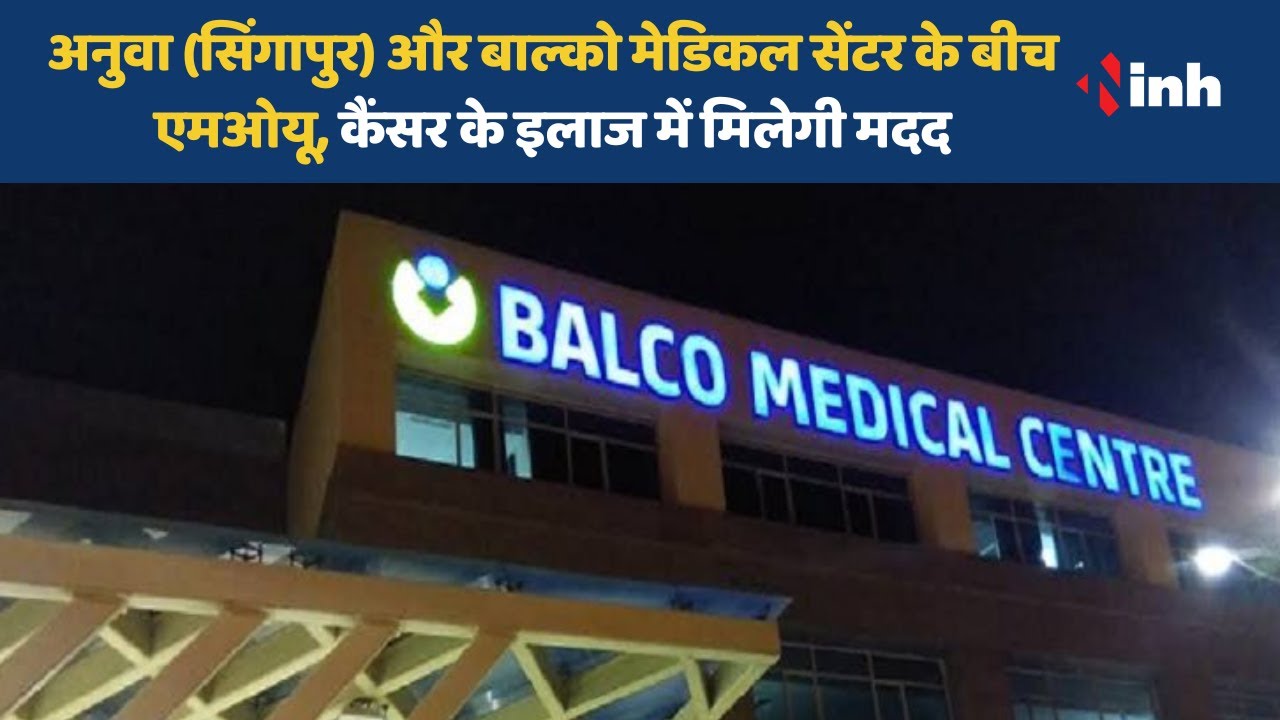 Raipur News : Anuva (Singapore) और Balco Medical Centre के बीच MOU ...