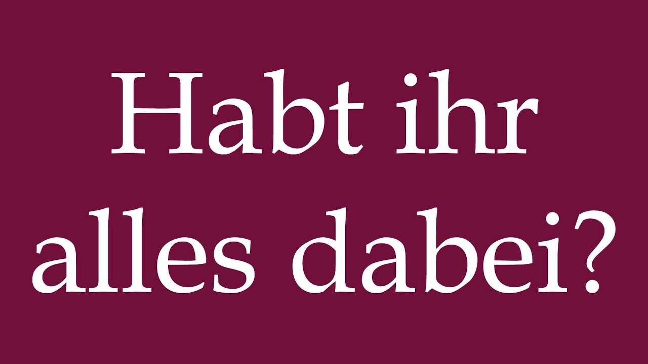 How to Pronounce ''Habt ihr alles dabei?'' Correctly in German - YouTube