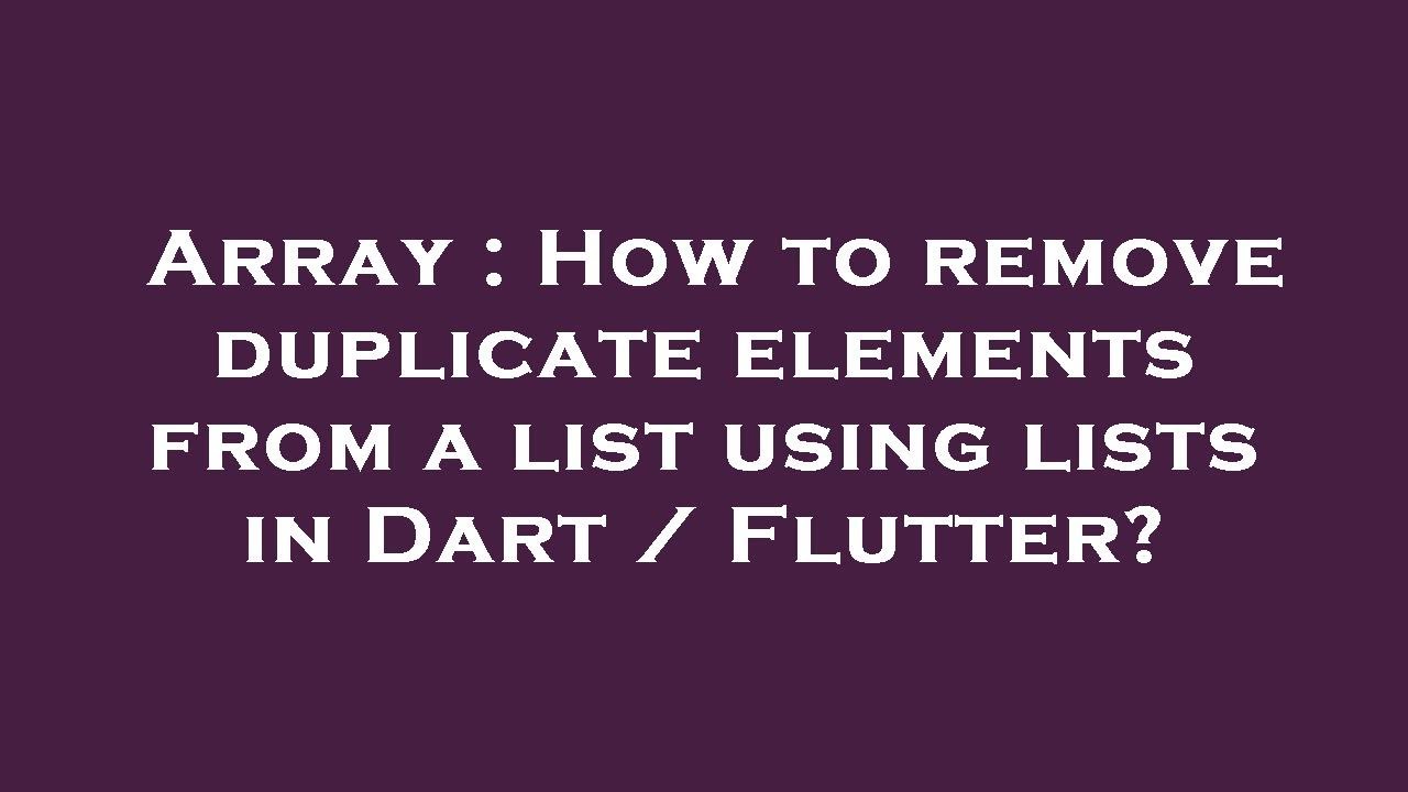 Array How To Remove Duplicate Elements From A List Using Lists In Dart Flutter Youtube 9642