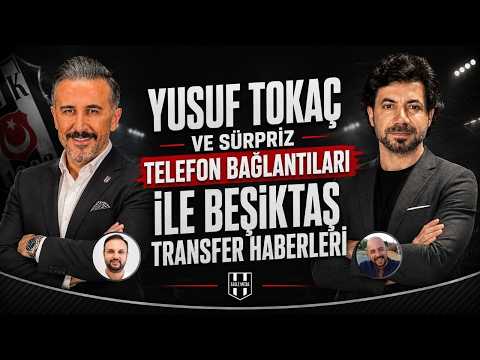 Yusuf Tokaç ve sürpriz telefon bağlantıları ile Beşiktaş transfer haberleri | Bülent Uslu | 