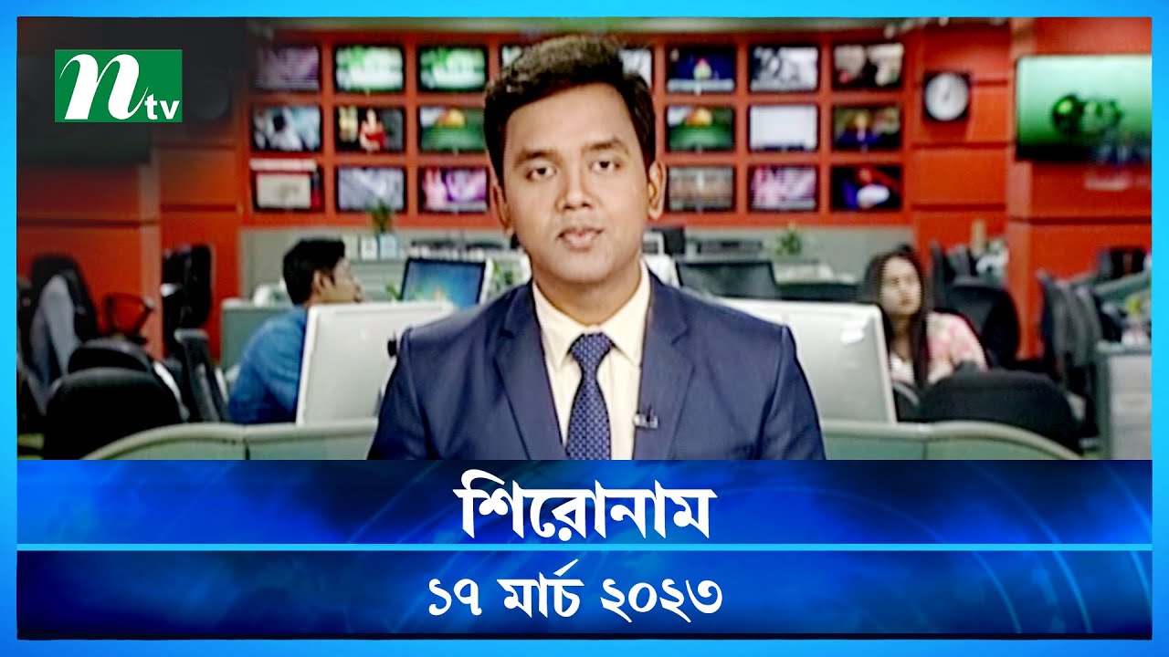 🟢 শিরোনাম : ১৭ মার্চ ২০২৩ | NTV News | NTV News Bulletin | Latest - YouTube