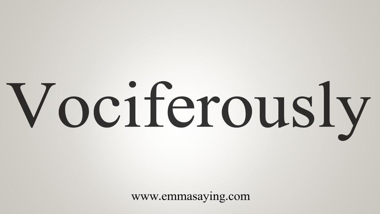 How To Say Vociferously - YouTube
