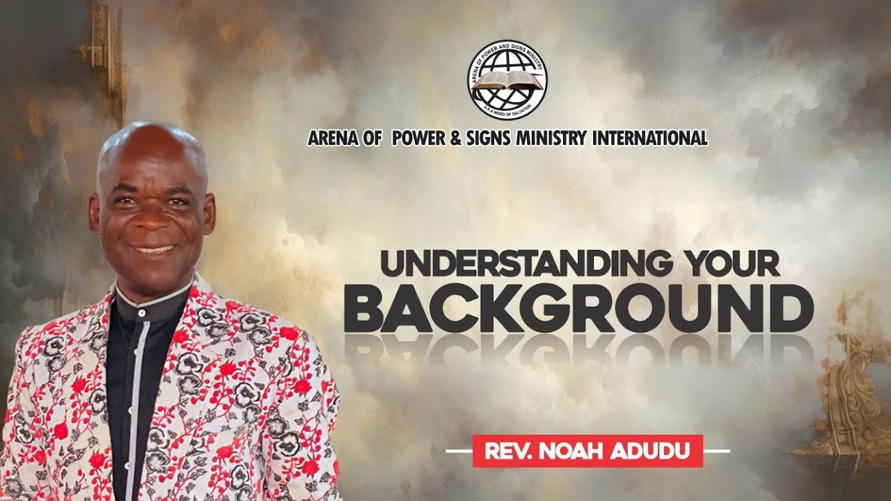 UNDERSTANDING YOUR BACKGROUND WITH REV NOAH ADUDU || SUNDAY SERVICE ...