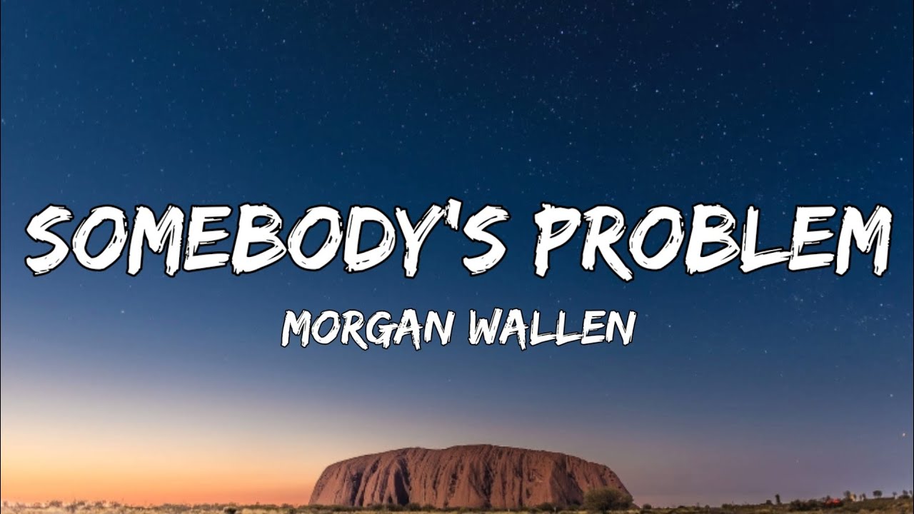 Morgan Wallen - Somebody’s Problem (lyrics) - YouTube