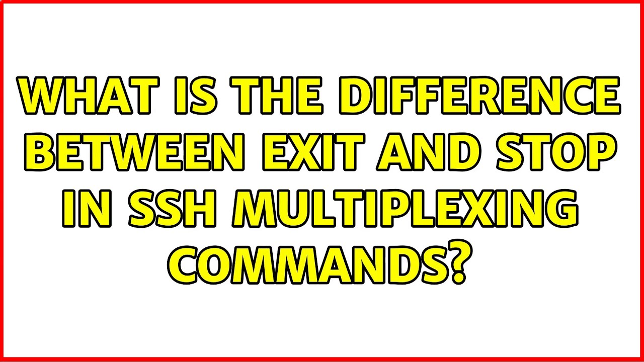 What Is The Difference Between Exit And Stop In Ssh Multiplexing what-is-the-difference-between-exit-and-stop-in-ssh-multiplexing