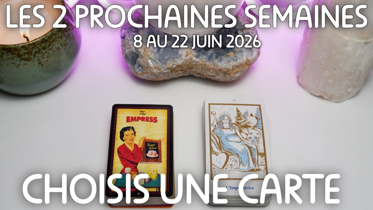 LES 2 PROCHAINES SEMAINES 8 AU 22 JUIN 2026🔮 CHOISIS UNE CARTE - YouTube