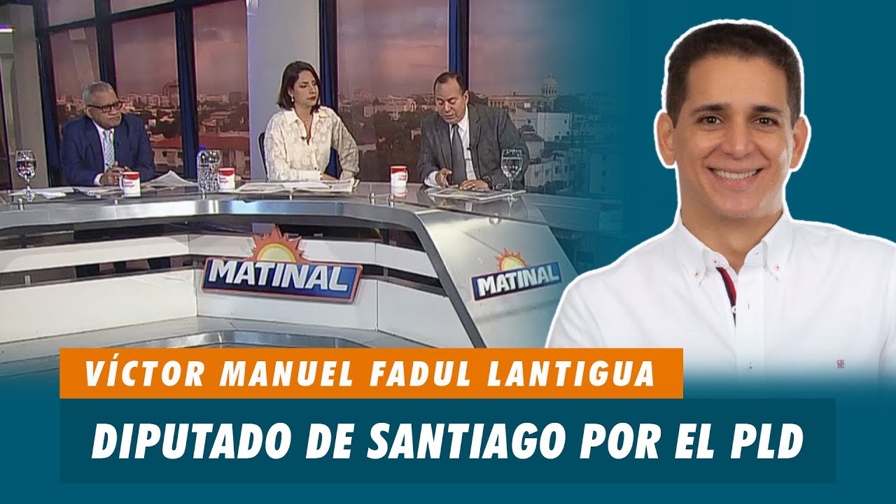 Víctor Manuel Fadul Lantigua, Diputado de Santiago por el PLD | Matinal ...