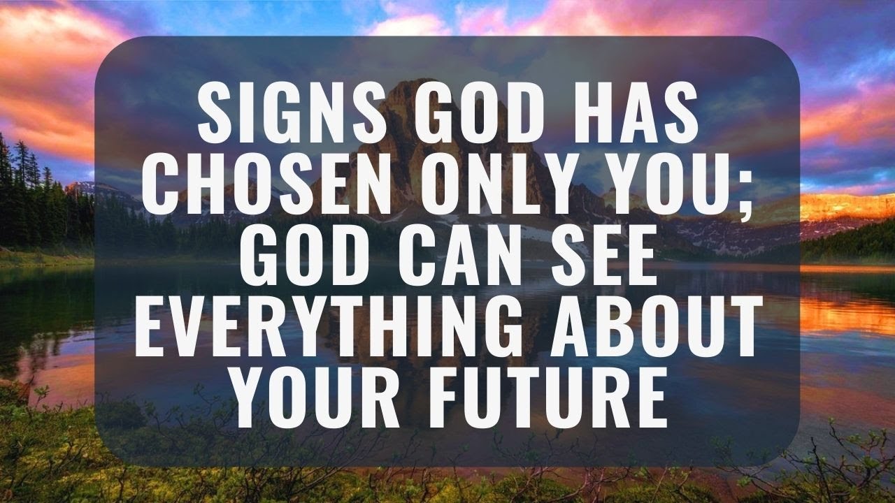 Signs God has chosen only you; God can see everything about your future ...