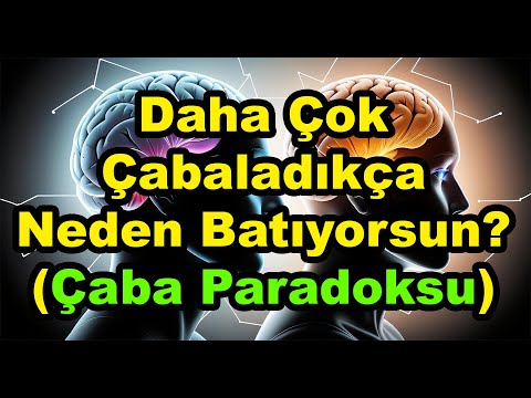 Daha Çok Çabaladıkça Neden Batıyorsun? (Çaba Paradoksu)