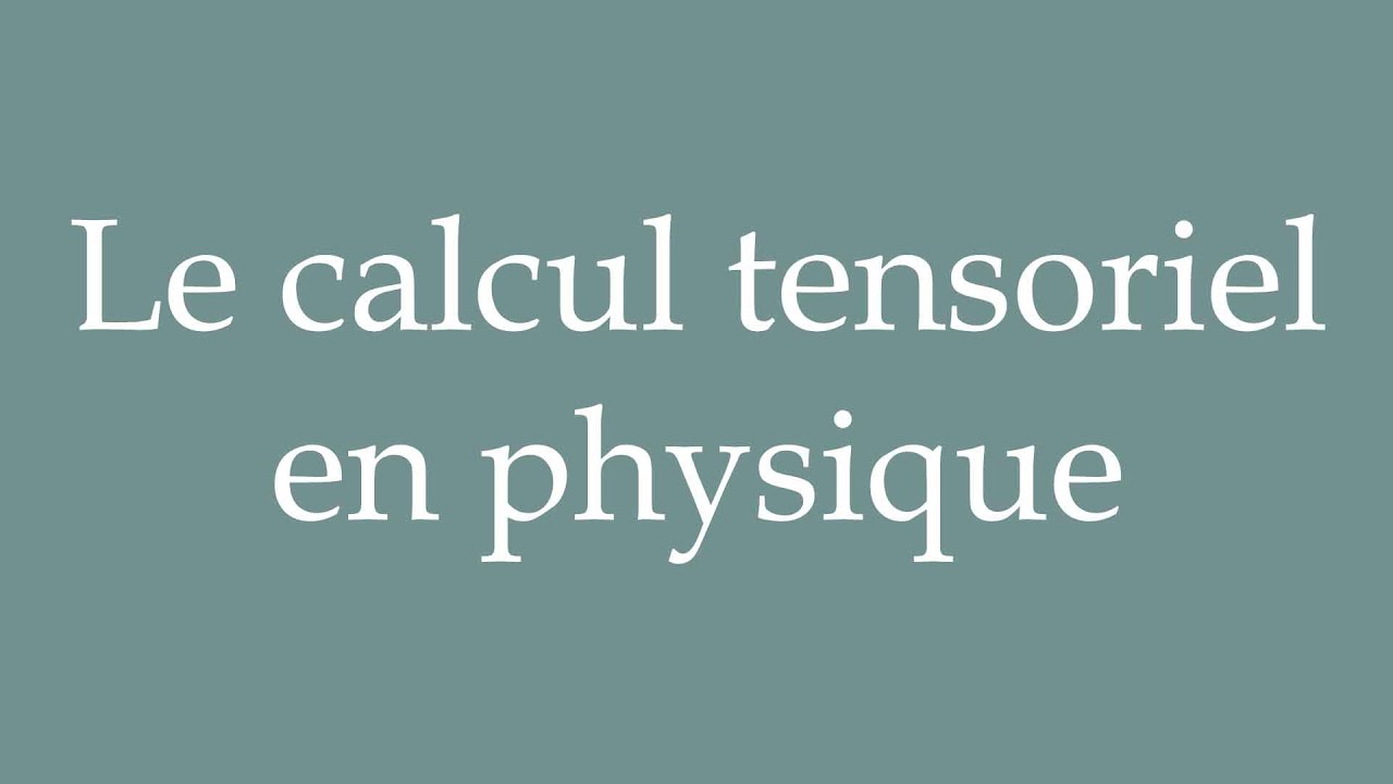 How to Pronounce ''Le calcul tensoriel en physique'' (Tensorial ...