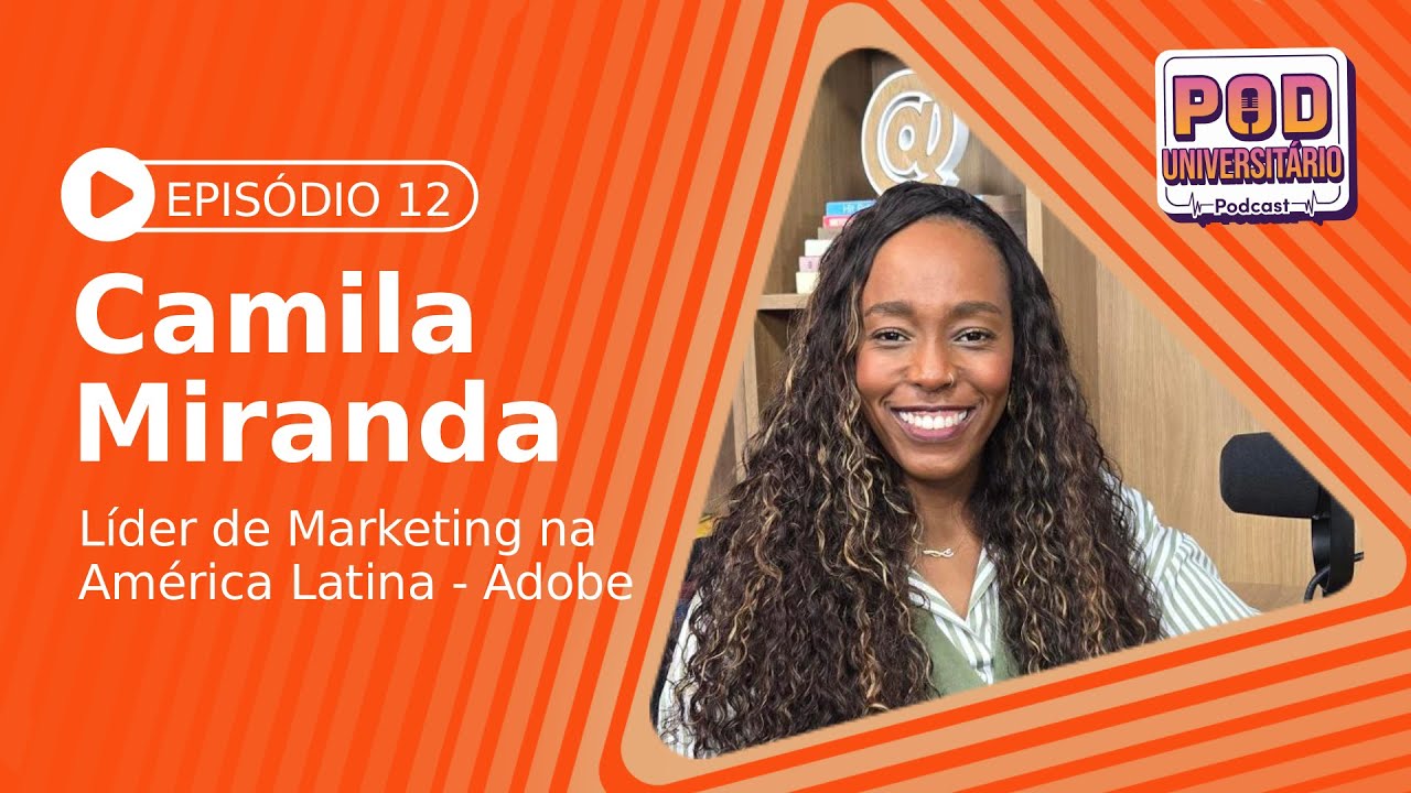 De Bolsista ProUni à Líder na Adobe Camila Miranda | Pod Universitário ...