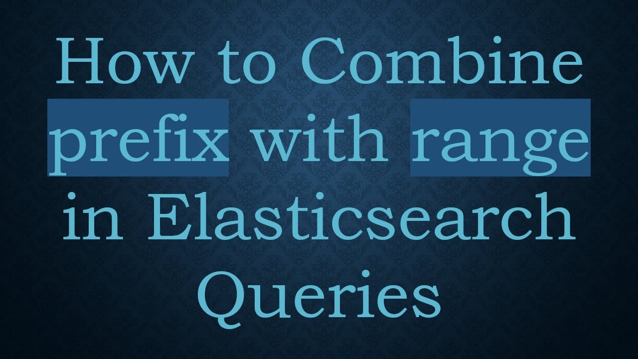 How To Combine Prefix With Range In Elasticsearch Queries Youtube