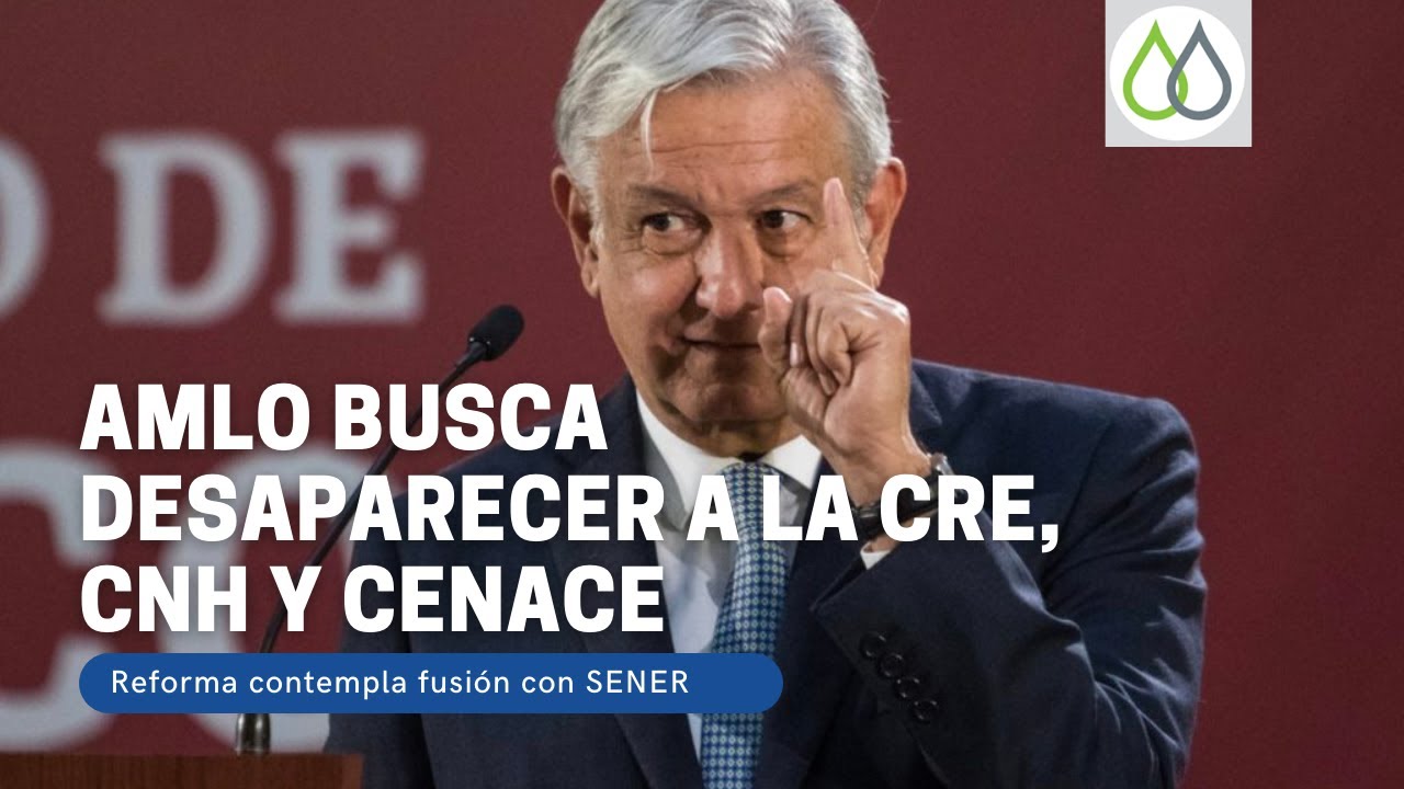 AMLO busca desaparecer a la CRE, CNH y CENACE - YouTube