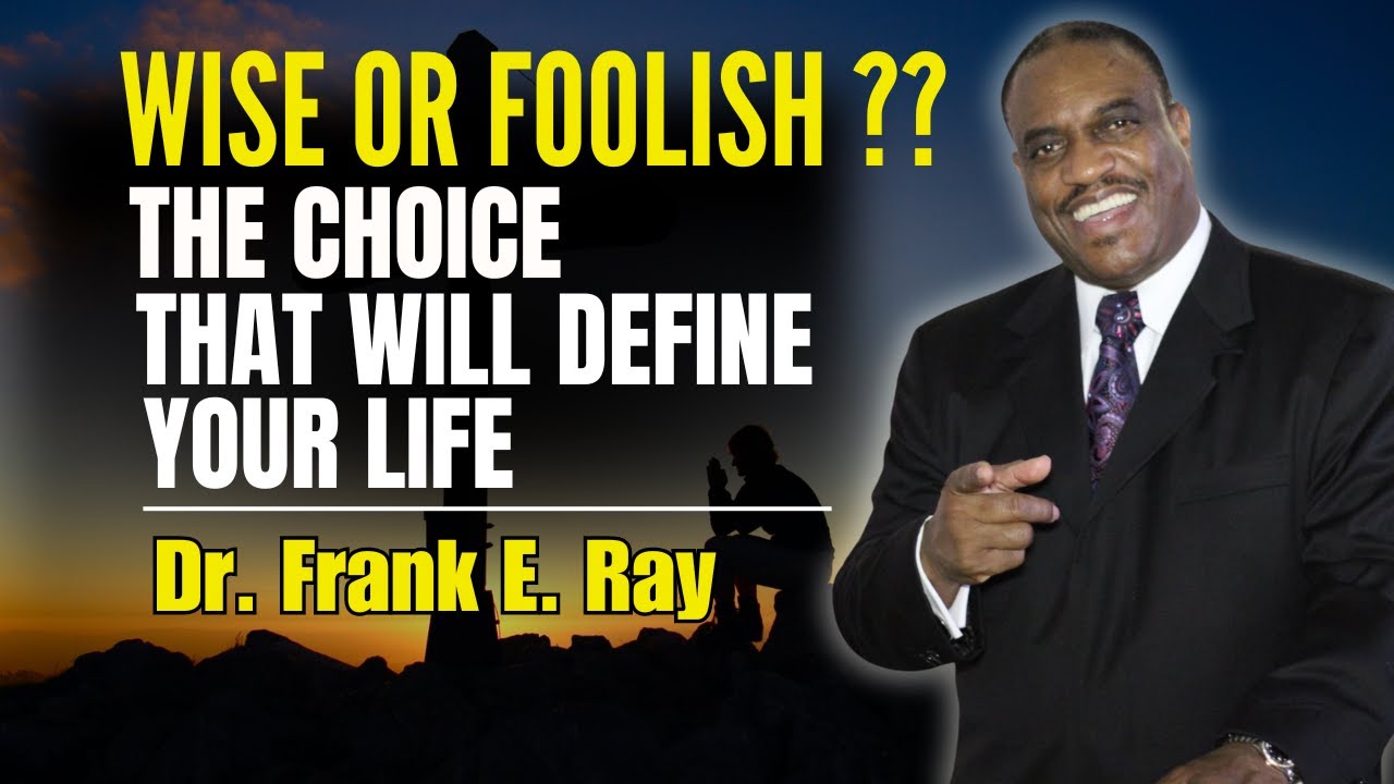 Dr Frank Ray :Wise or Foolish? The Choice That Will Define Your Life ...