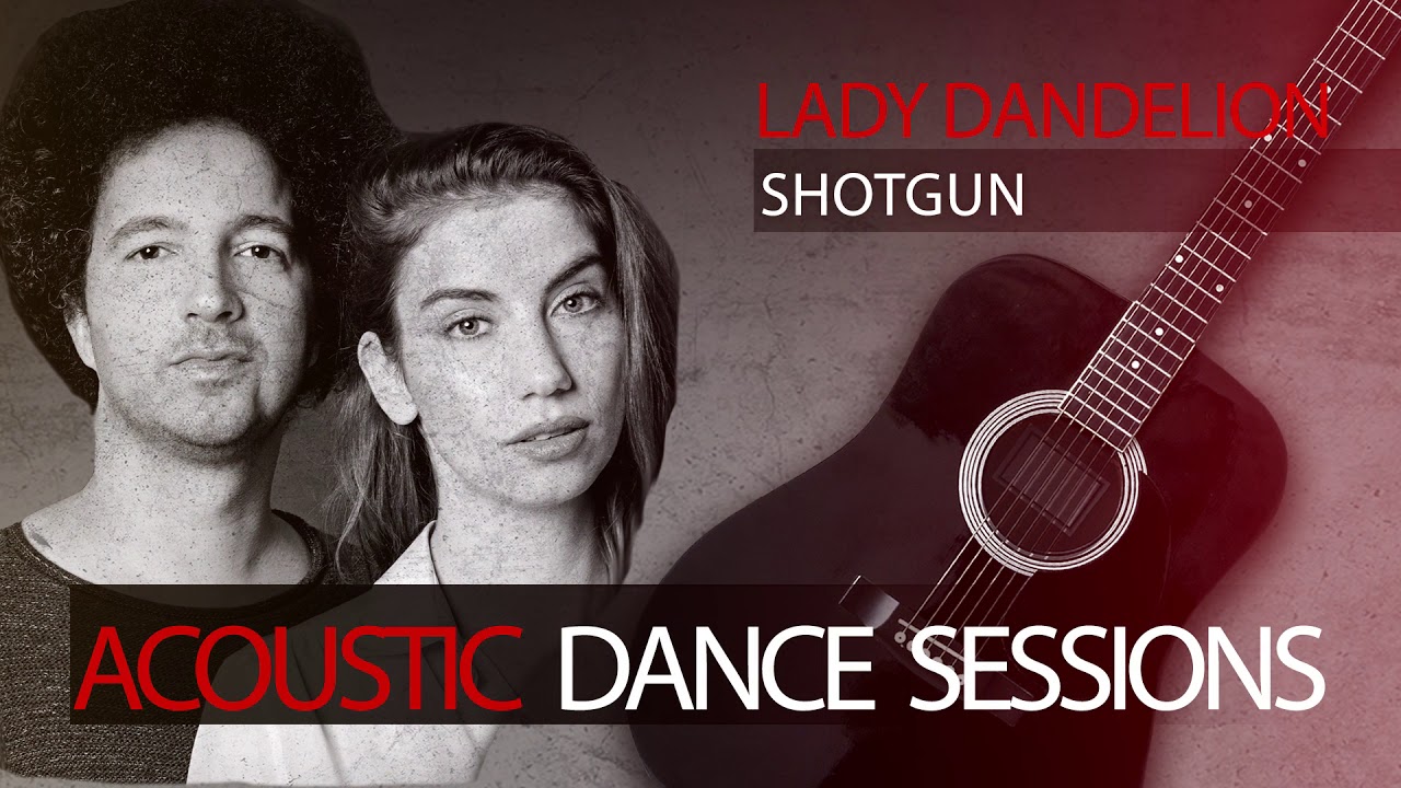 Lady Dandelion - Shotgun (Acoustic Dance Sessions) - YouTube
