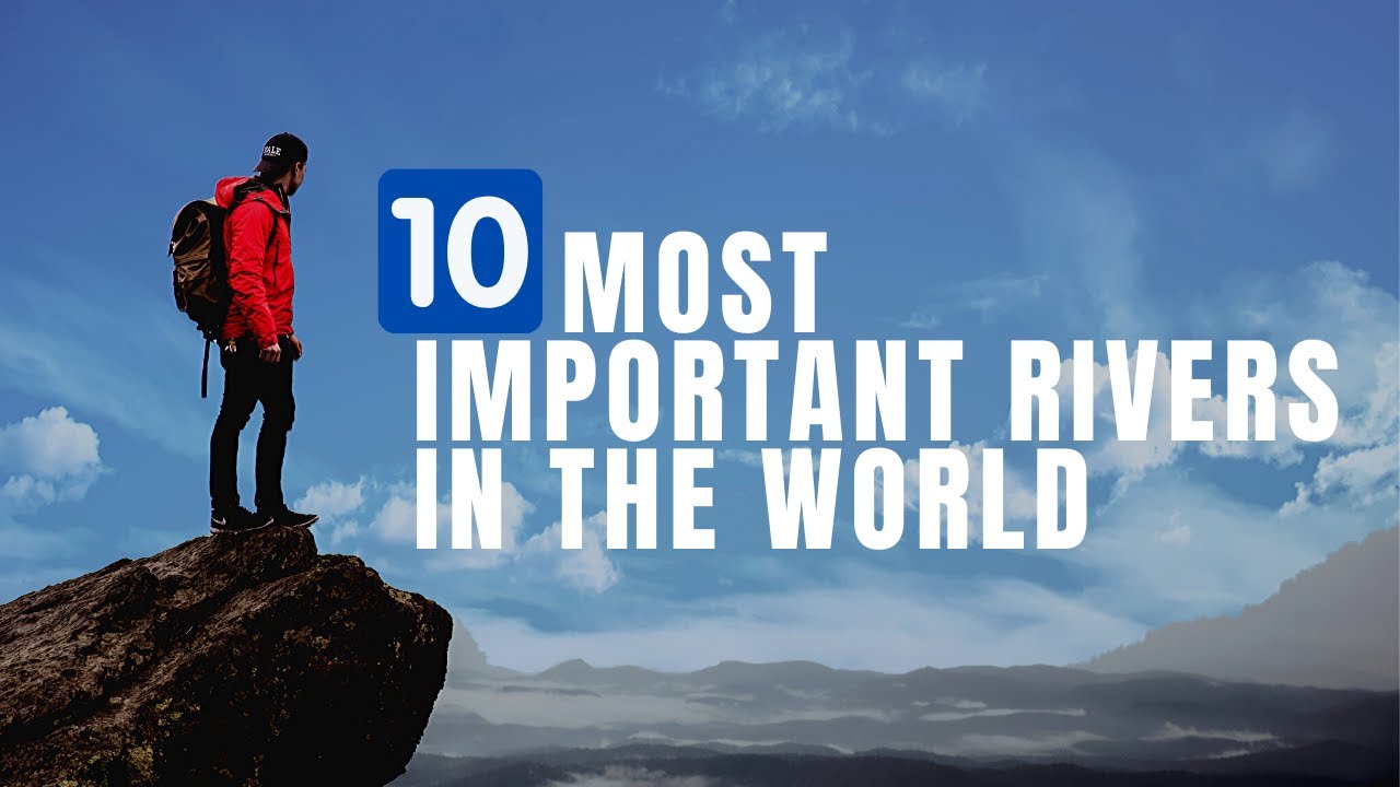 10 Most Important Rivers in the World!!! - YouTube