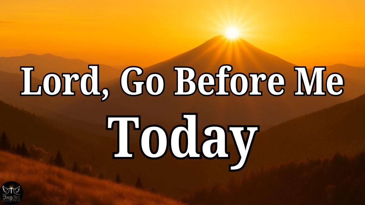 Morning Prayer: Lord, Go Before Me Today — Start Your Day With God’s ...