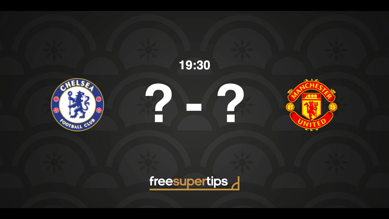 Chelsea vs Manchester United, FA Cup Predictions, Betting Tips and ...