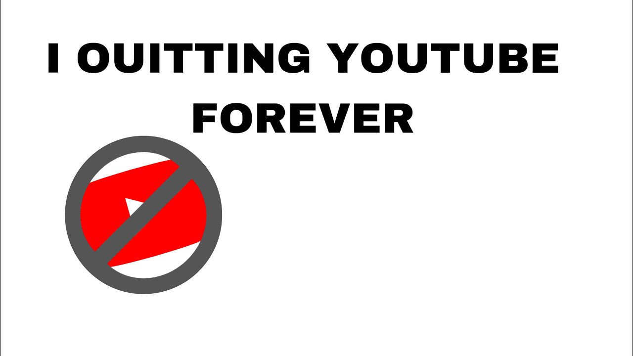 I quitting YouTube forever… - YouTube