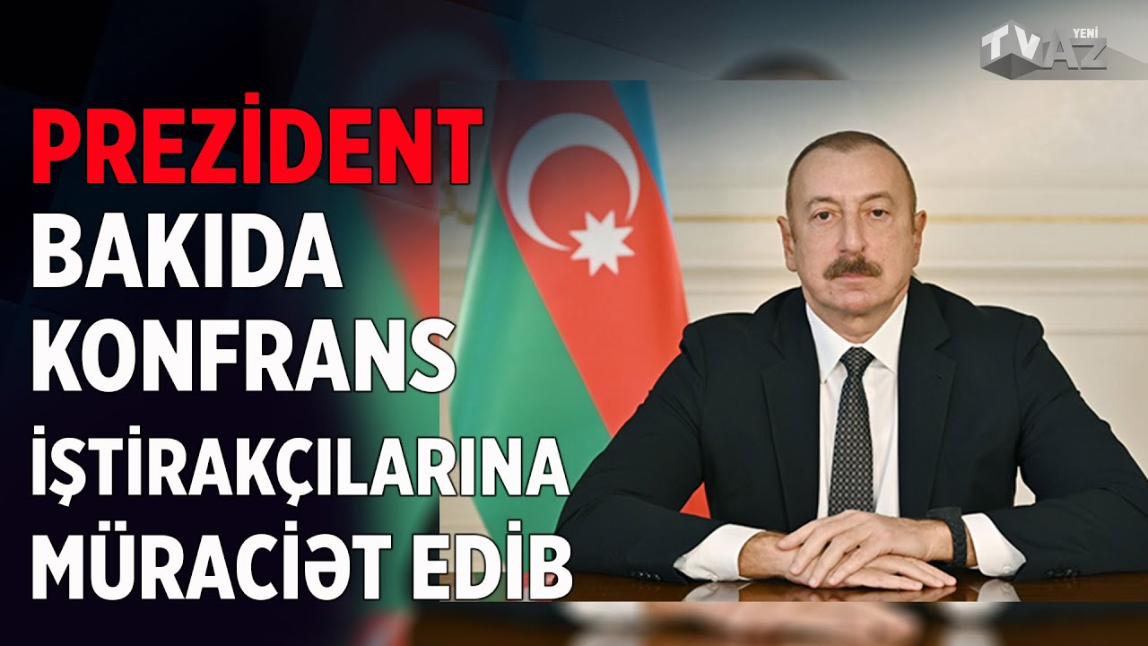 PREZİDENT BAKIDA KONFRANS İŞTİRAKÇILARINA MÜRACİƏT EDİB - YouTube