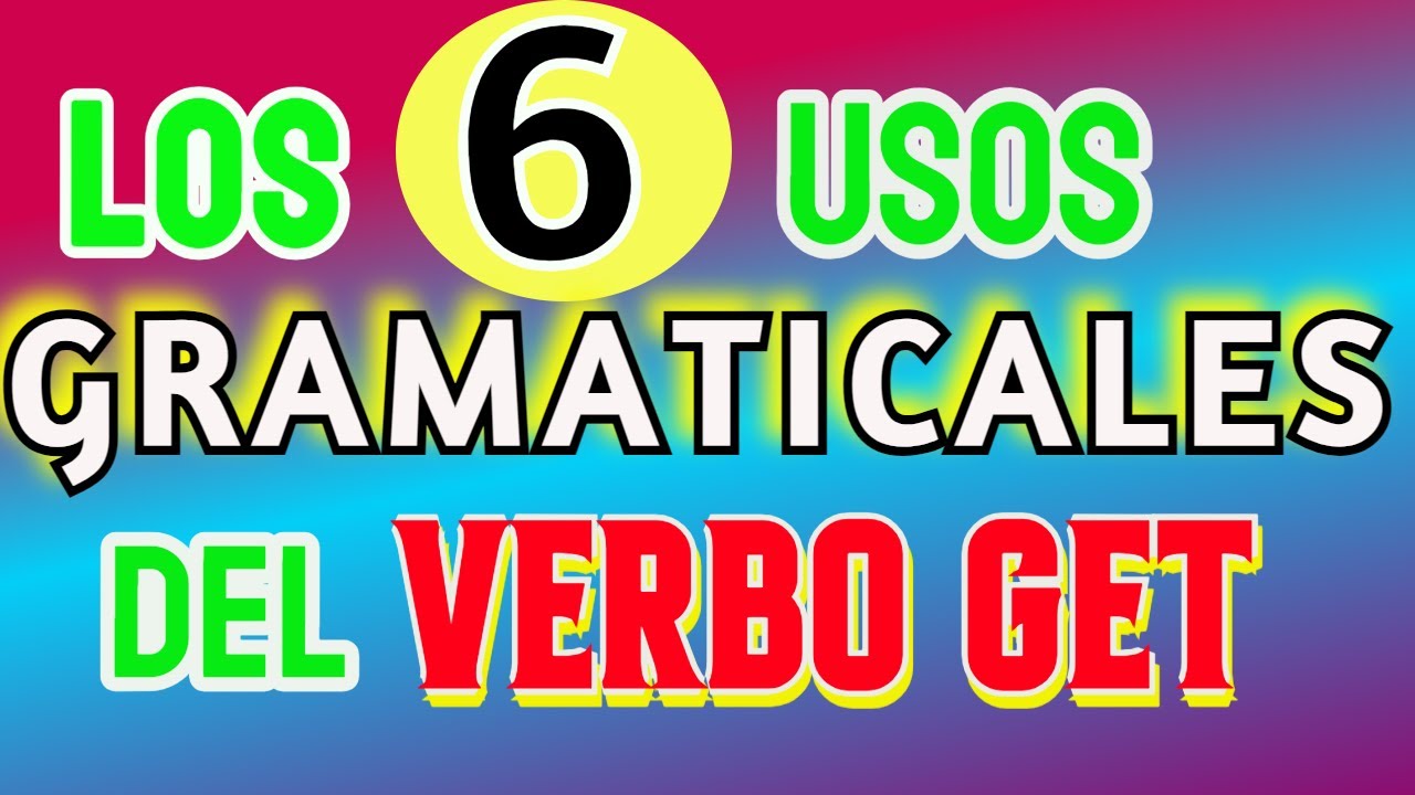TODOS LOS USOS GRAMATICALES Y SIGNIFICADOS DEL VERBO GET - YouTube