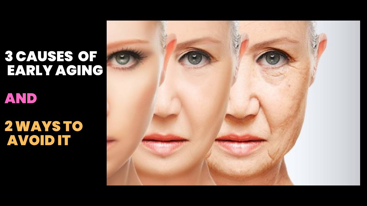 3 Key Causes of Early Aging and 2 Ways to Avoid it - YouTube