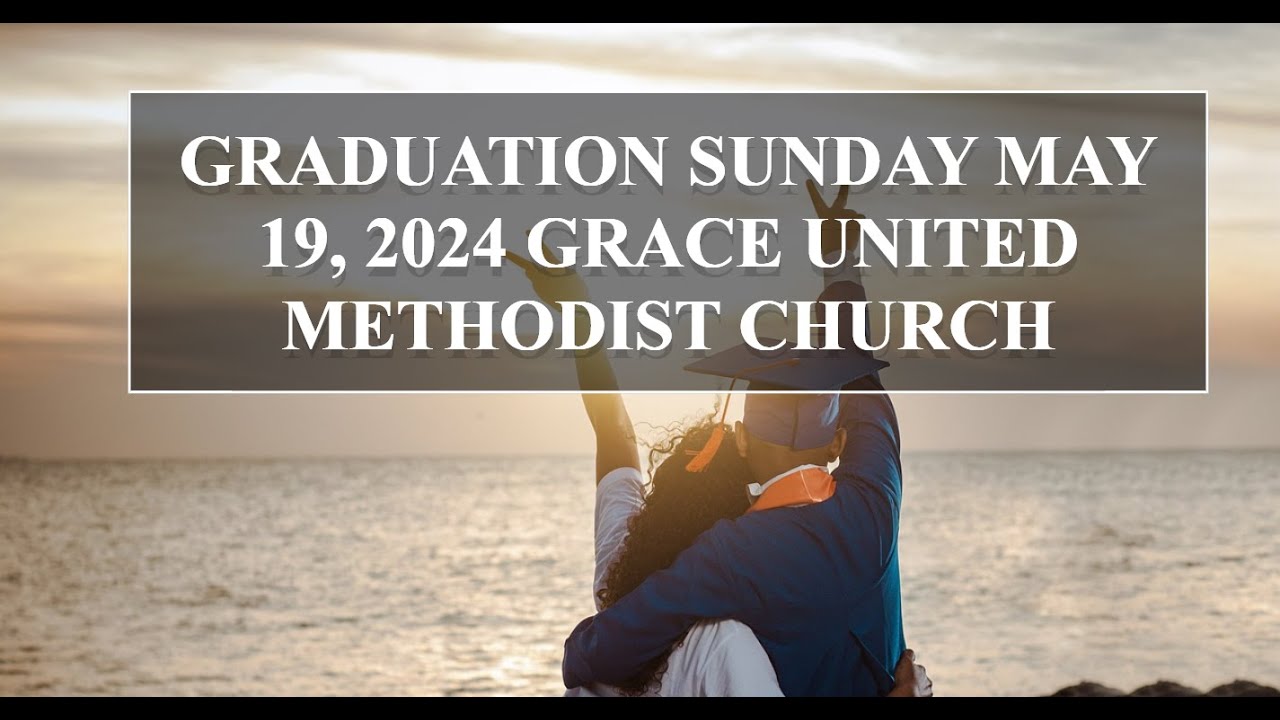 Honoring Our Graduates: Graduation Sunday at Grace United Methodist ...