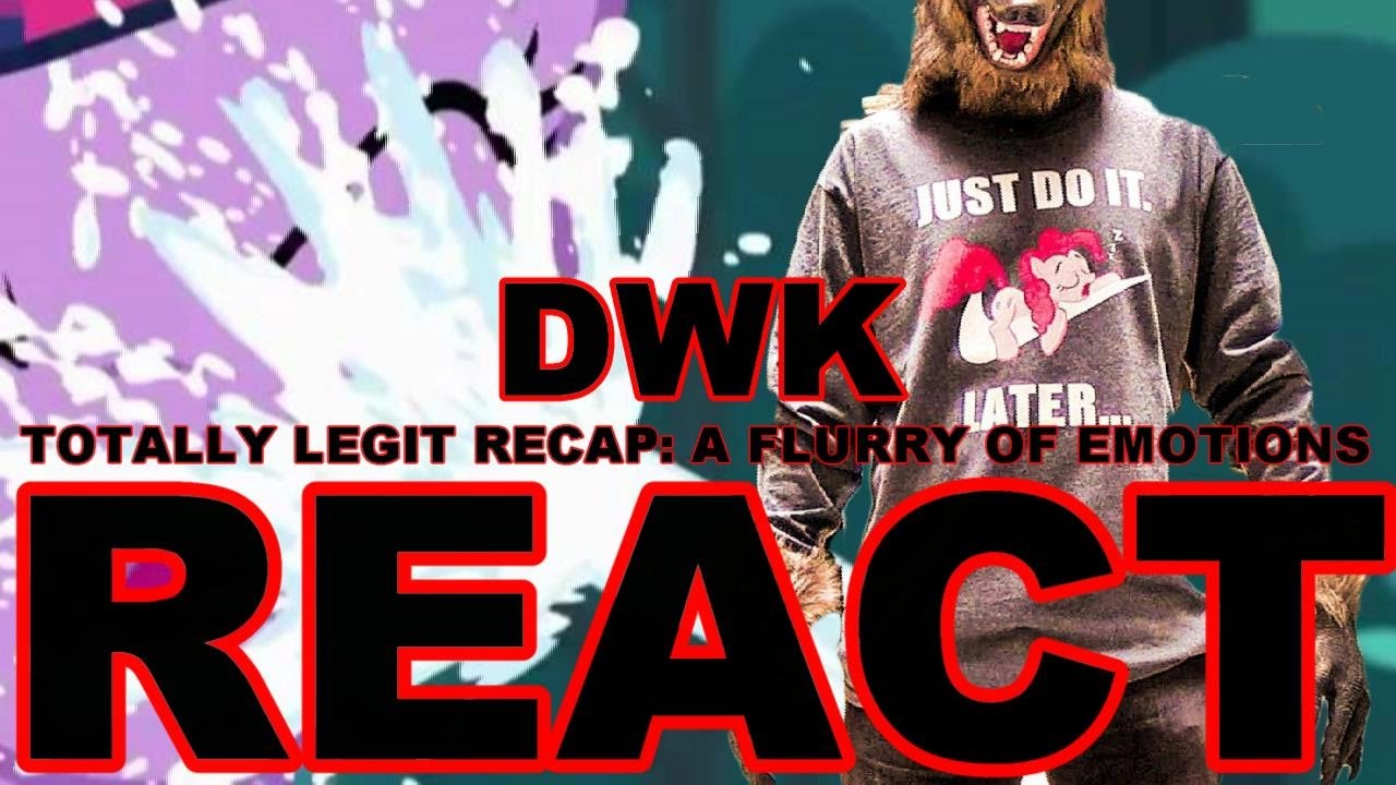 Totally Legit Recap: A Flurry Of Emotions by DWK [Wolf Head Brony ...