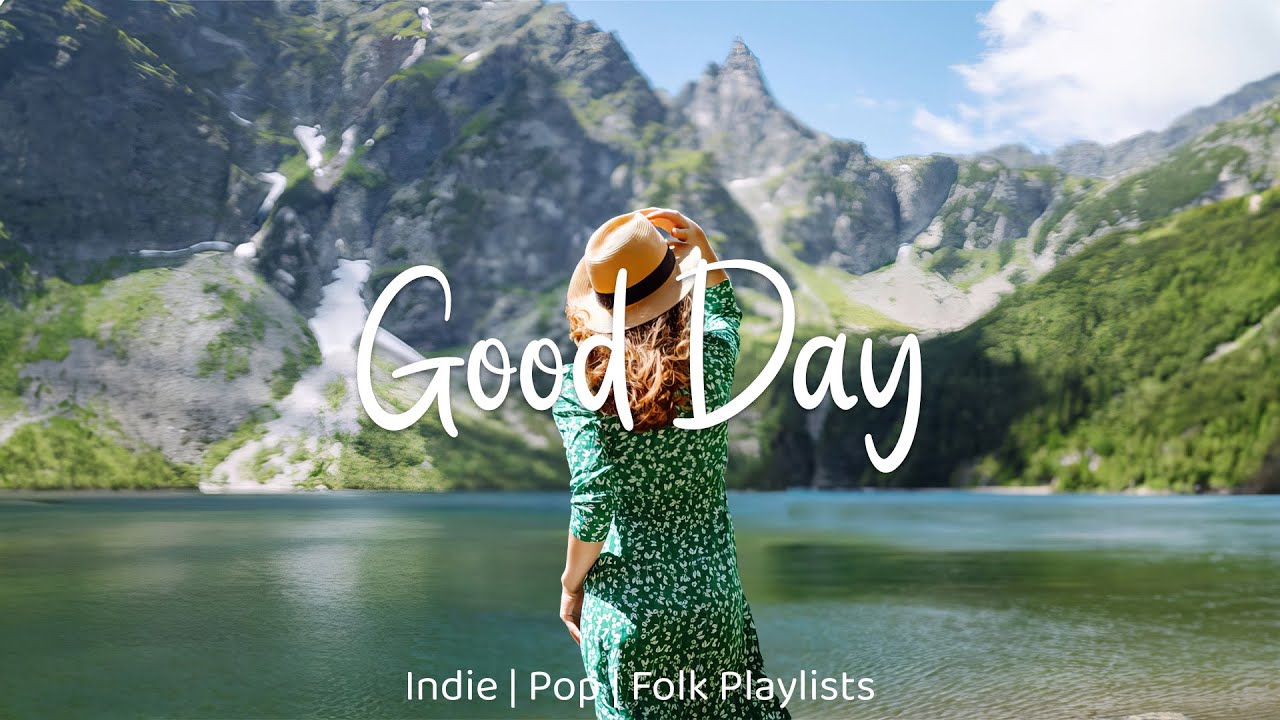 Good Day 🌻 Chill Music to Start Your Day with Positive Energy | Indie ...