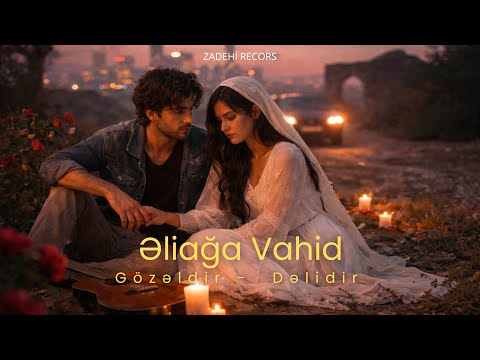 Əliağa Vahid – Gözeldir & Delidir | Zadehi Records 2025
