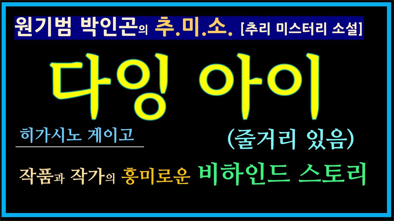 줄거리 낭독 있음 비하인드 스토리 원기범 박인곤의 추미소 다잉 아이 히가시노 게이고 추리 미스터리 소설 작품 소개 작가 소개 전문 팟캐스트