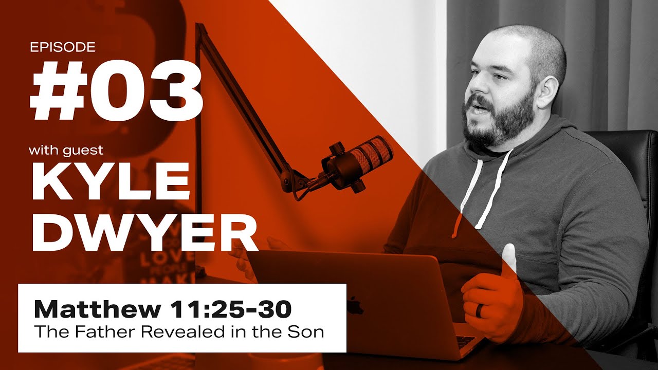 #03 | Matthew 11:25-30 | The Father Revealed in the Son | Kyle Dwyer ...