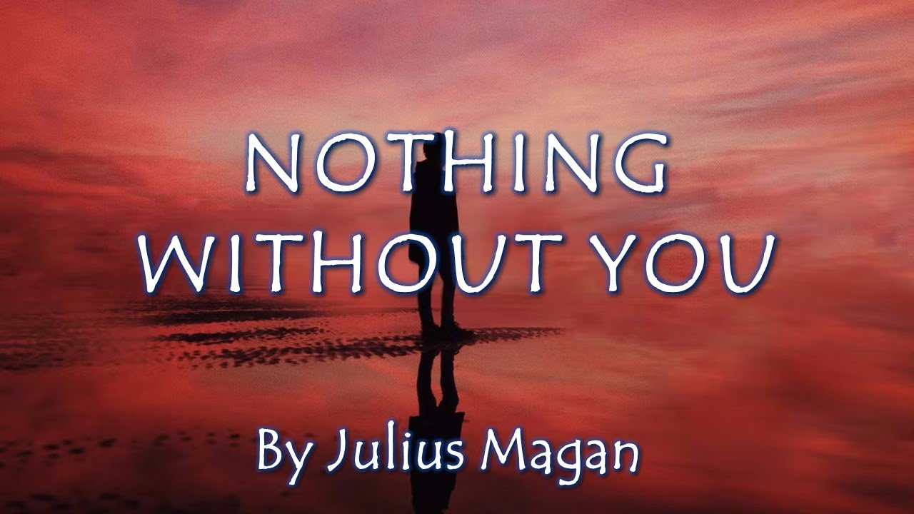 Nothing Without You - By Julius Magan - YouTube