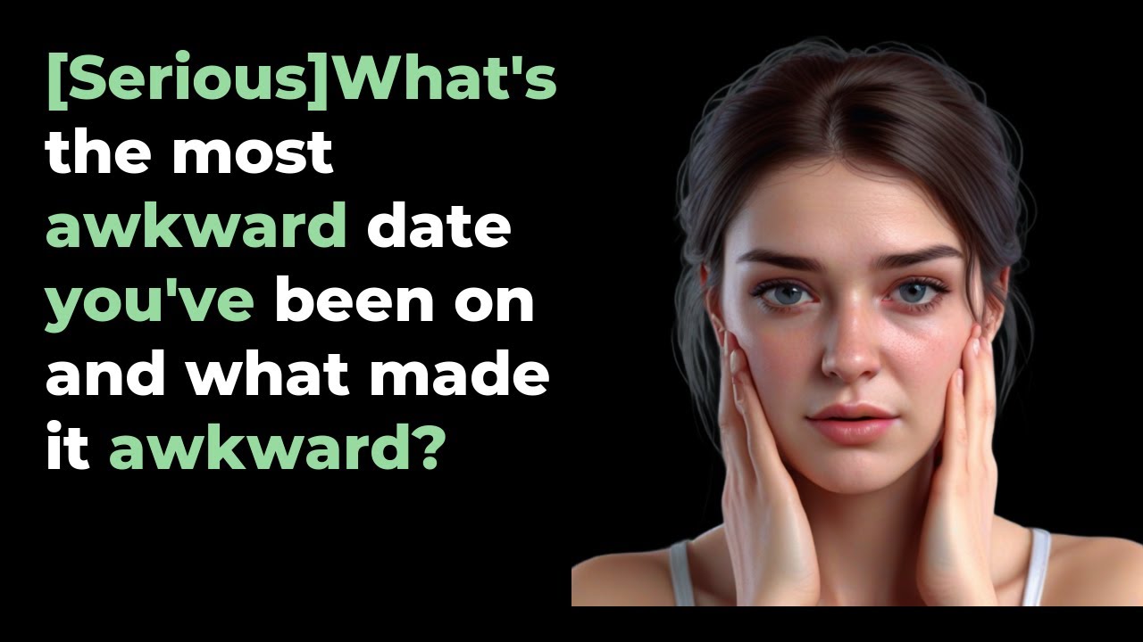 SERIOUS - what's the most awkward date you've been on? - YouTube