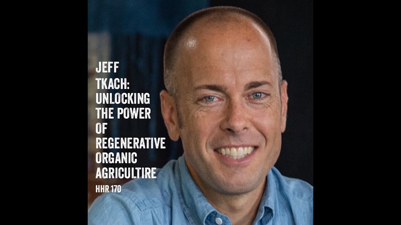 Jeff Tkach: Unlocking the Power of Regenerative Organic Agriculture ...